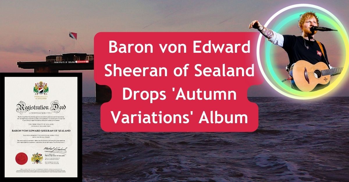Baron von Edward Sheeran of Sealand Drops 'Autumn Variations' Album ...