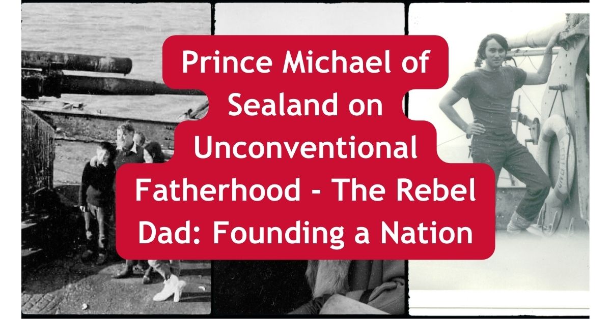 Prince Michael of Sealand on Unconventional Fatherhood - The Rebel Dad ...